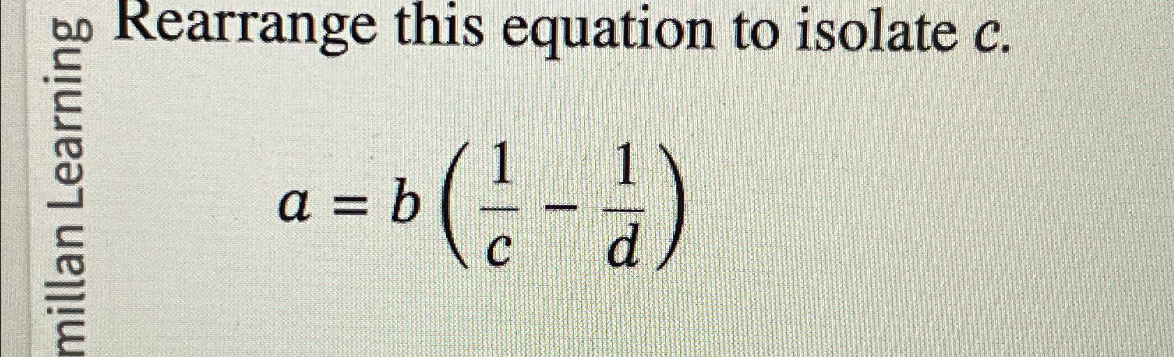 Solved oo Rearrange this equation to isolate c.a=b(1c-1d) | Chegg.com