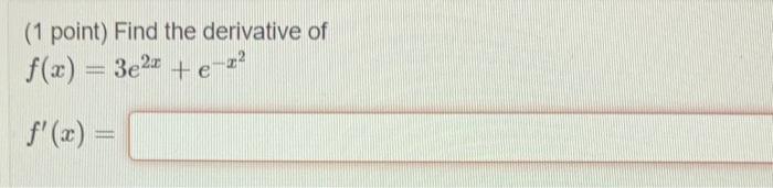 Solved ( 1 point) Find the derivative of f(x)=3e2x+e−x2 | Chegg.com