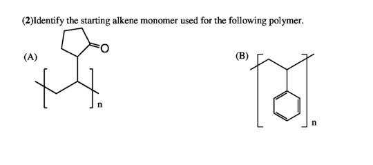 Solved (2)Identify the starting alkene monomer used for the | Chegg.com
