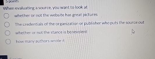 Solved 5 ﻿pointsWhen evaluating a source, you want to look | Chegg.com