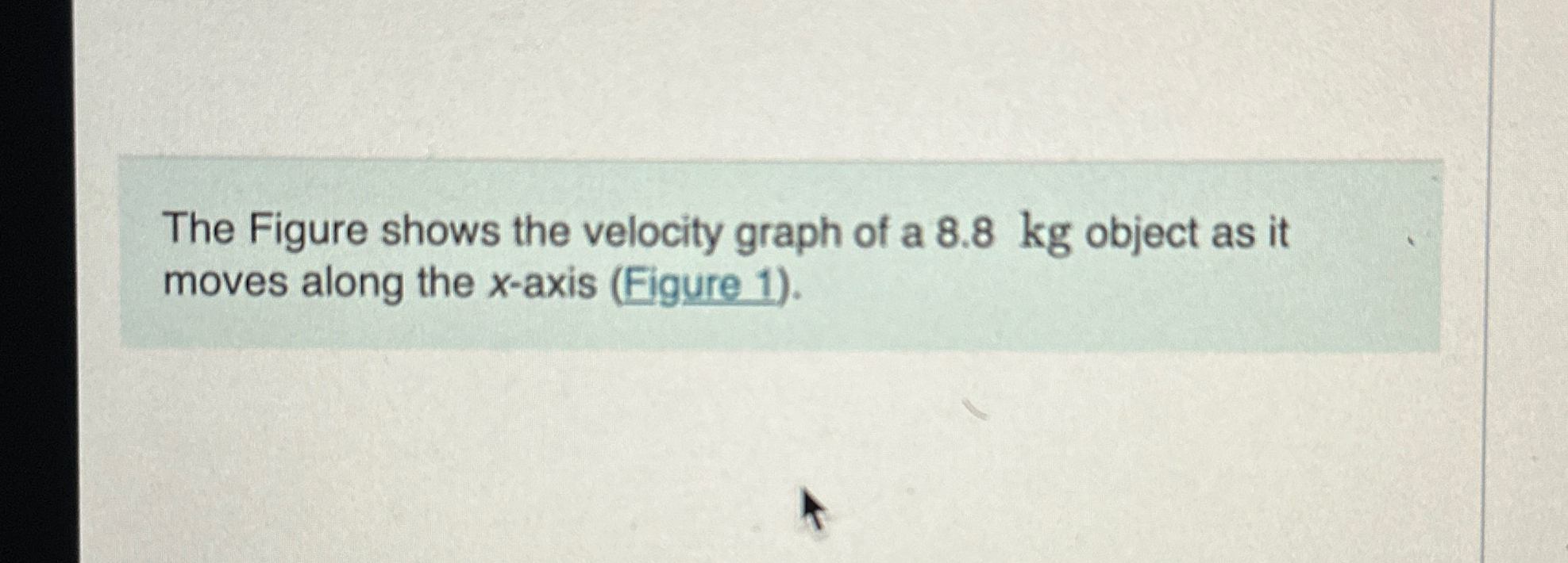 Solved The Figure shows the velocity graph of a 8.8kg | Chegg.com