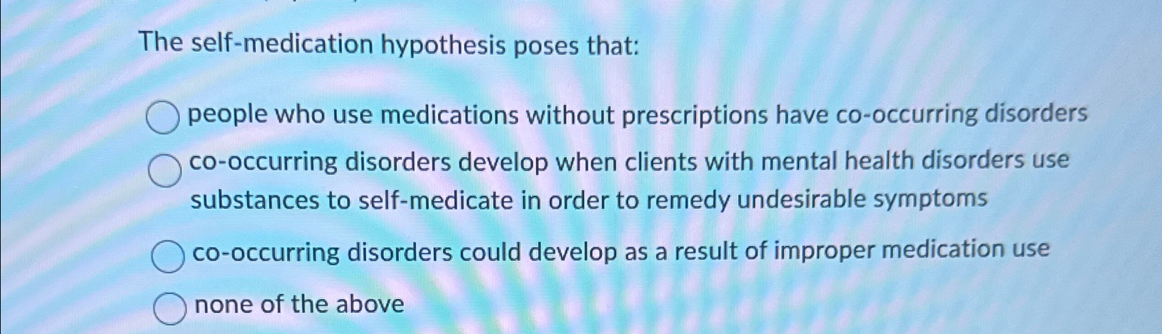 Solved The self-medication hypothesis poses that:people who | Chegg.com