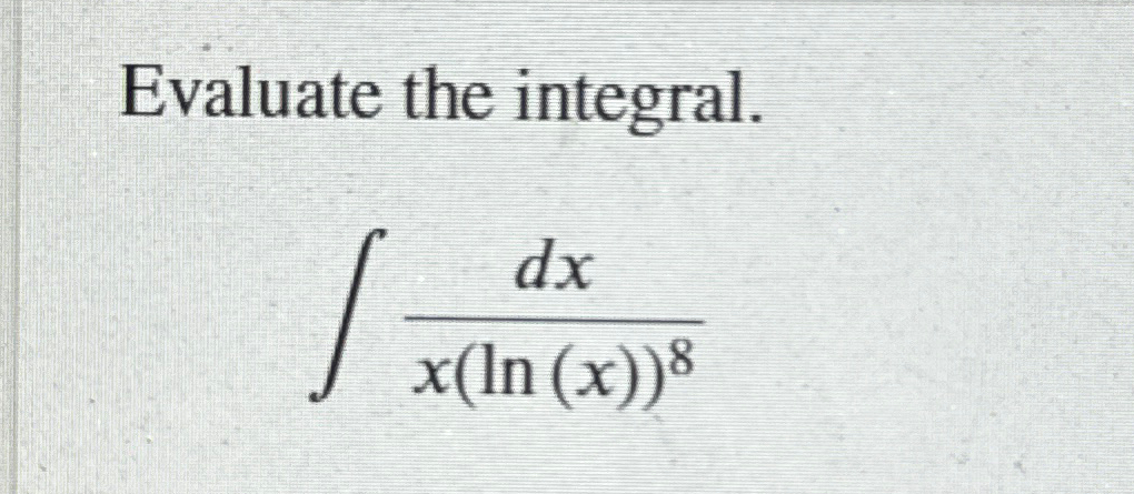 Solved Evaluate the integral.∫﻿﻿dxx(ln(x))8 | Chegg.com