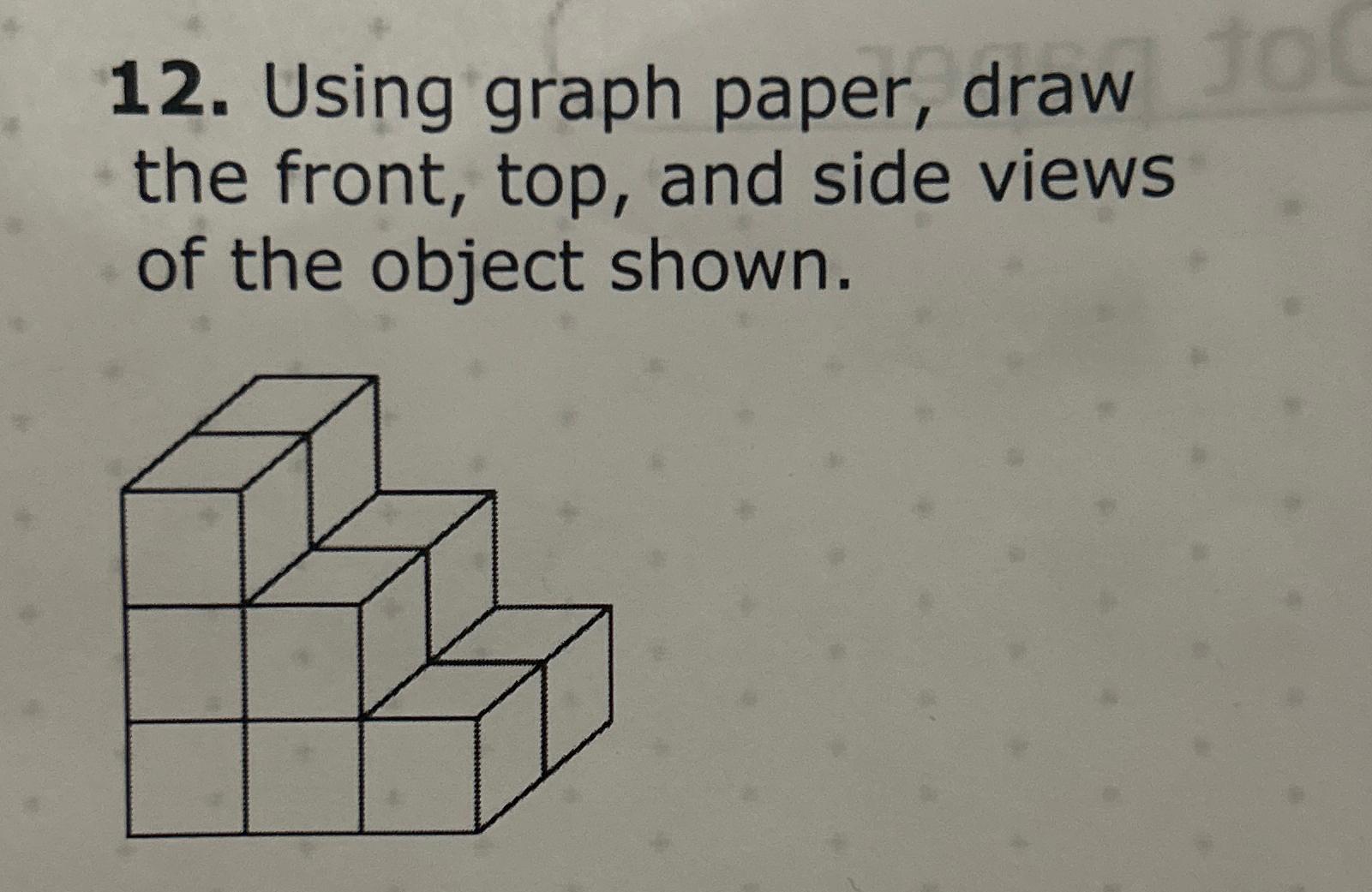 Solved Using graph paper, draw the front, top, and side | Chegg.com