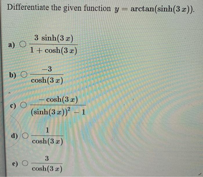 Solved Differentiate the given function y= arctan(sinh(3x)). | Chegg.com