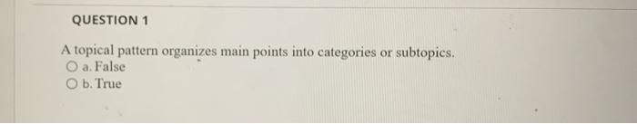 QUESTION 1 A topical pattern organizes main points | Chegg.com