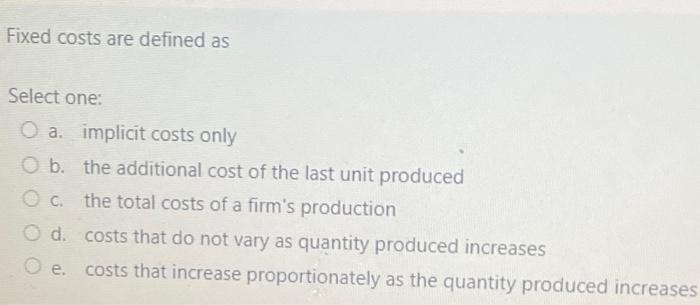 Solved Fixed costs are defined as Select one: O a. implicit | Chegg.com
