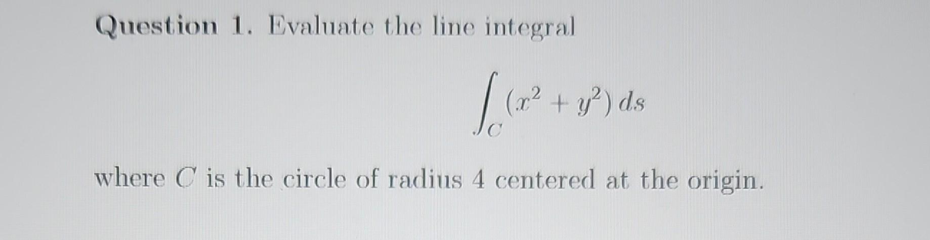 Solved Question 1. Evaluate the line integral ∫C(x2+y2)ds | Chegg.com