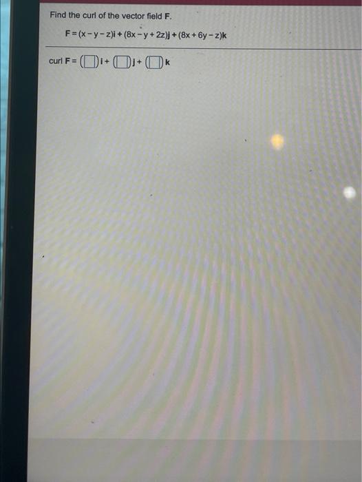 Solved Find the curl of the vector field F. F =(x-y-z)i + | Chegg.com