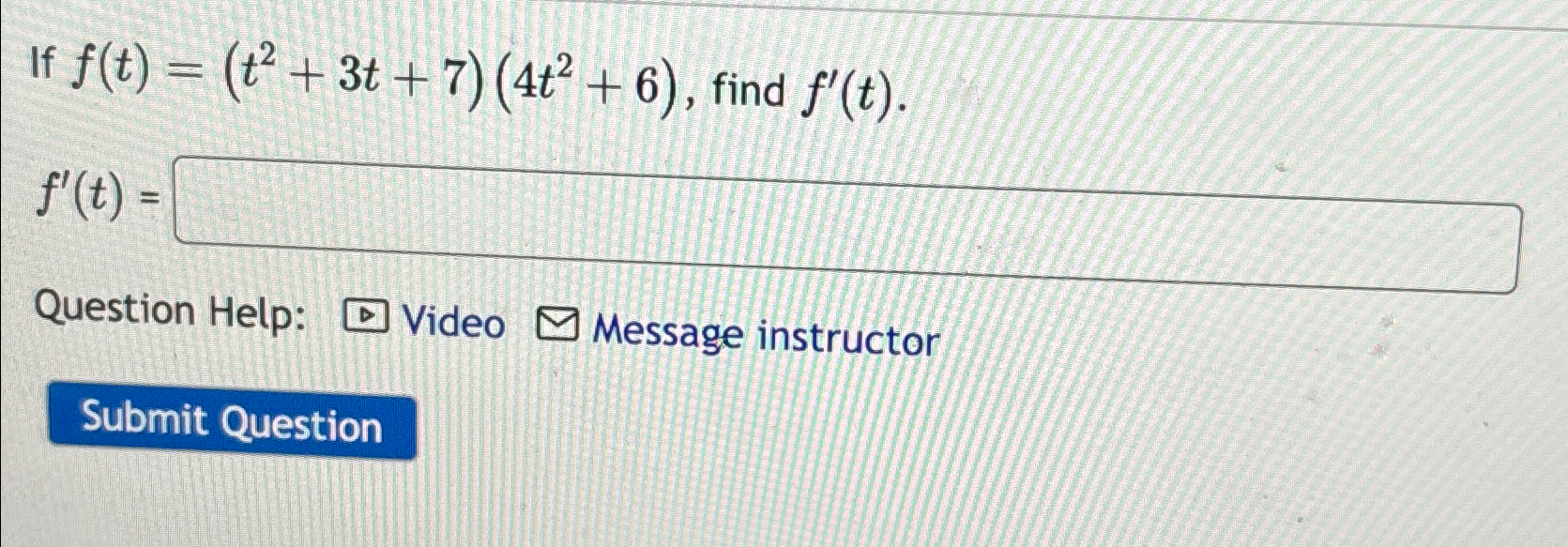 Solved If f(t)=(t2+3t+7)(4t2+6), ﻿find f'(t)f'(t)=Question | Chegg.com