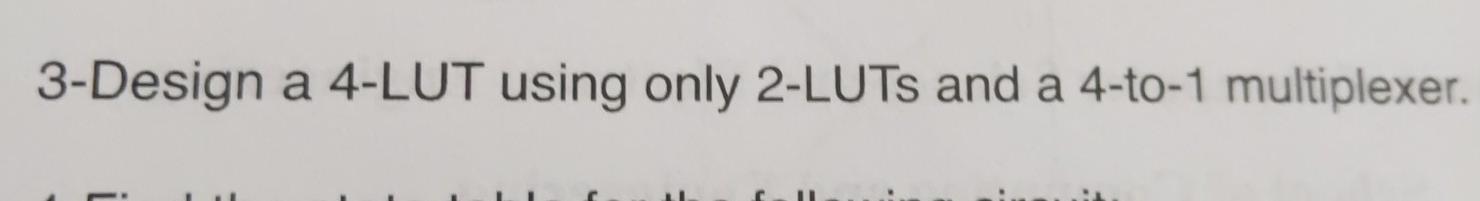 Solved 3-Design a 4-LUT using only 2-LUTs and a 4-to-1 | Chegg.com
