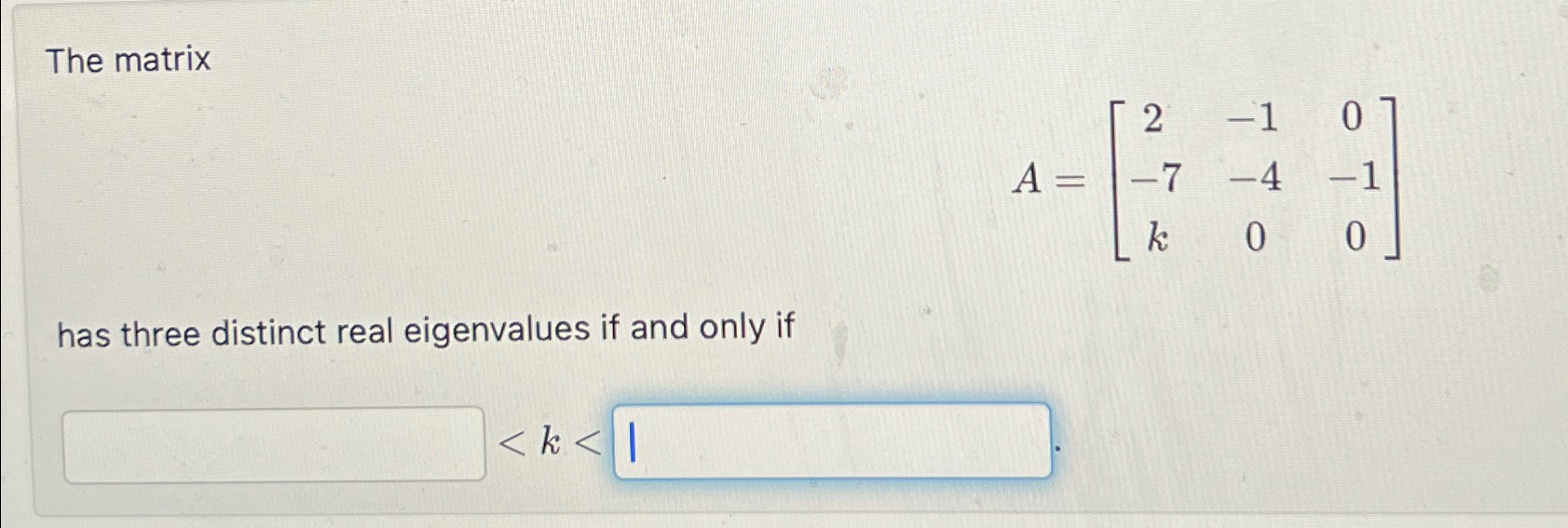The matrixA=[2-10-7-4-1k00]has three distinct real | Chegg.com
