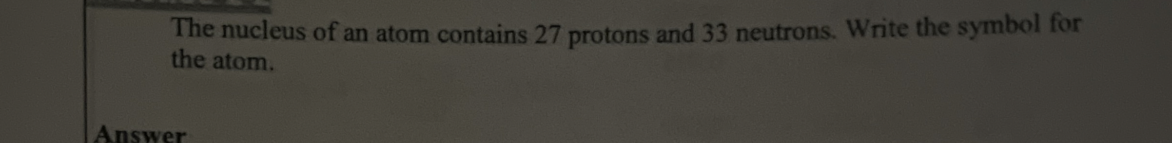 Solved The nucleus of an atom contains 27 ﻿protons and 33 | Chegg.com
