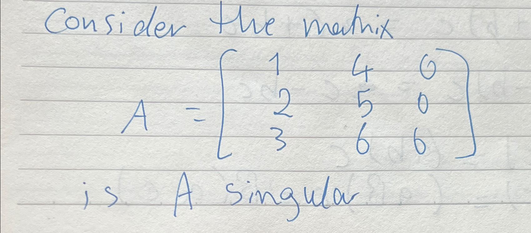 Solved Consider the mathixA=[140250366]is A singular. | Chegg.com