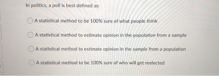 Solved In politics, a poll is best defined as: A statistical | Chegg.com