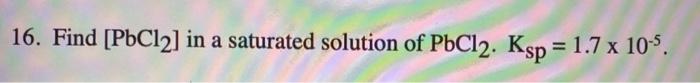 Solved 16. Find [PbCl2] in a saturated solution of PbCl2. | Chegg.com