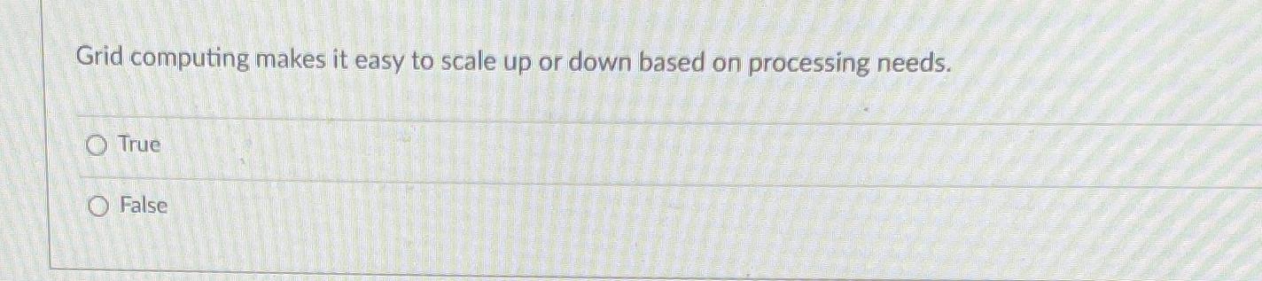 Solved Grid computing makes it easy to scale up or down | Chegg.com
