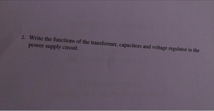 Solved 2. Write the functions of the transformer, capacitors | Chegg.com