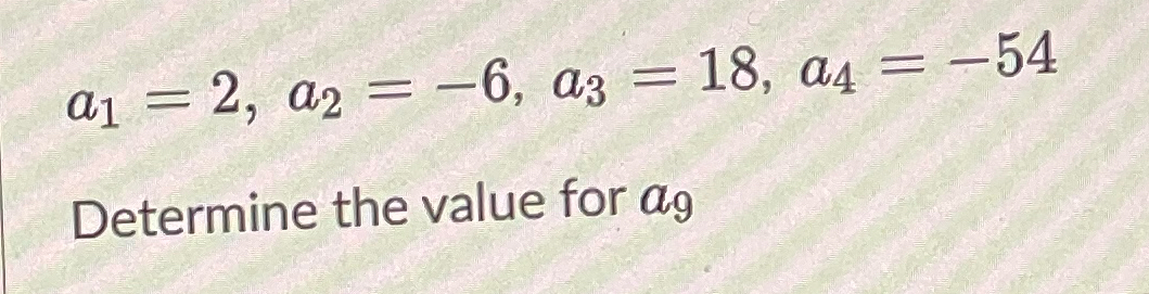 Solved a1=2,a2=-6,a3=18,a4=-54Determine the value for a9 | Chegg.com