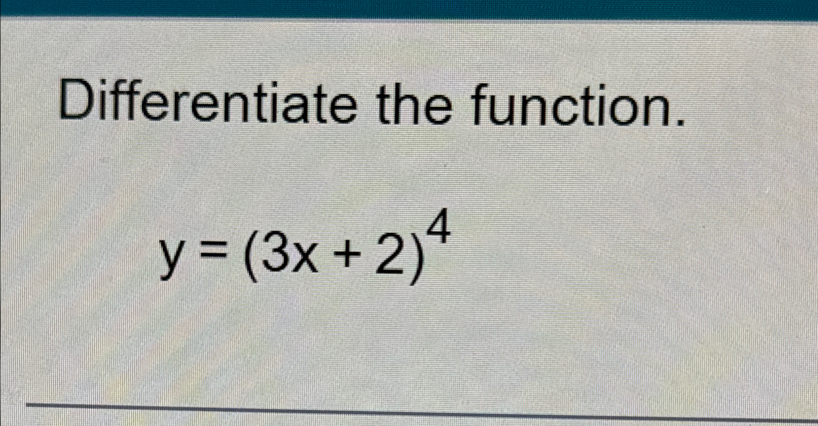 Solved Differentiate the function.y=(3x+2)4 | Chegg.com