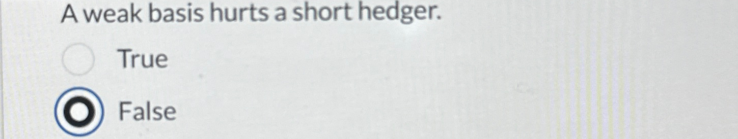 Solved A weak basis hurts a short hedger.True ﻿False | Chegg.com