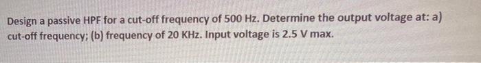 Solved Design a passive HPF for a cut-off frequency of 500 | Chegg.com