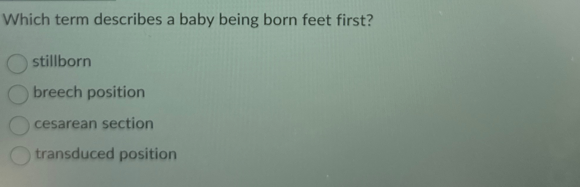 Solved Which term describes a baby being born feet | Chegg.com