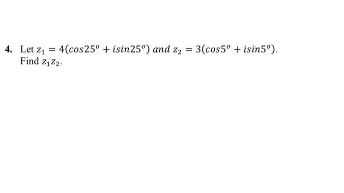 Solved 4. Let 24 = 4(cos25° + isin25°) and zz = 3(cos5° + | Chegg.com