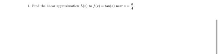 Solved 1. Find the linear approximation L(a) to f(x) =tan(2) | Chegg.com
