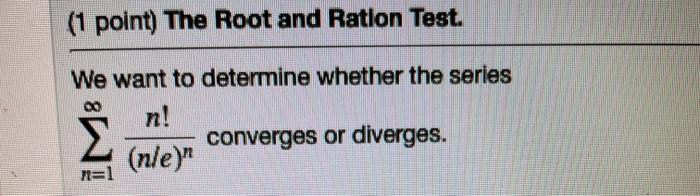 Solved ( (1 point) The Root and Ration Test. We want to | Chegg.com