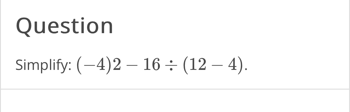 Solved QuestionSimplify: (-4)2-16÷(12-4). | Chegg.com