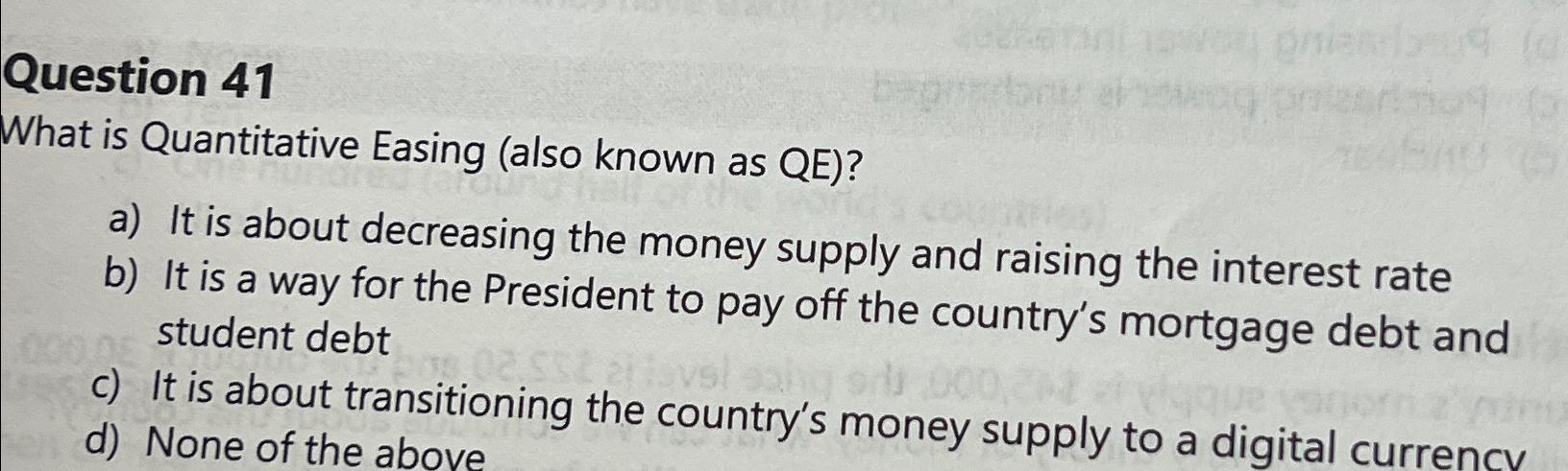 Solved Question 41What is Quantitative Easing (also known as | Chegg.com
