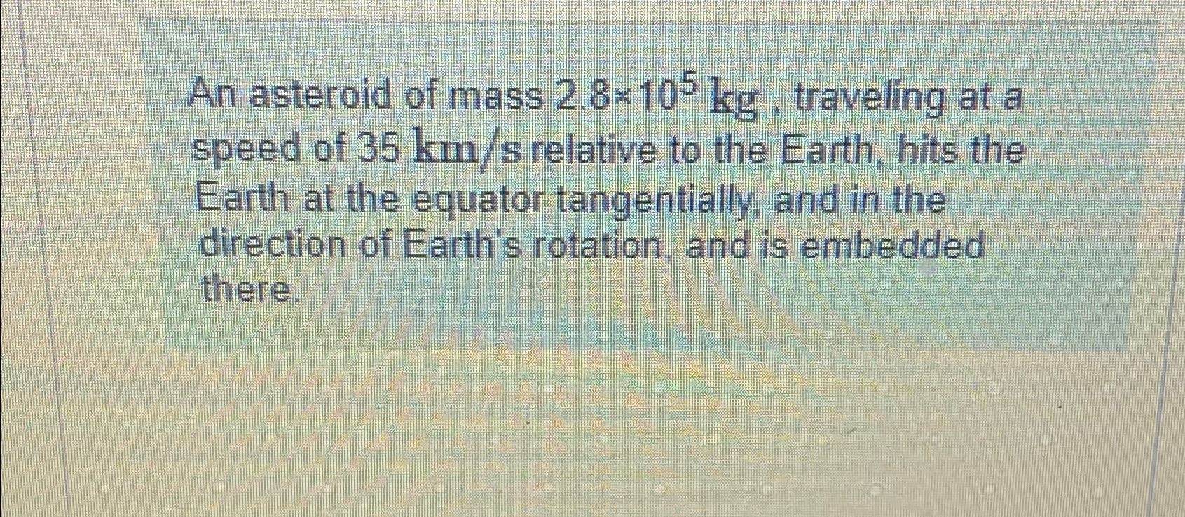 Solved An asteroid of mass 2.8×105kg, ﻿traveling at a speed | Chegg.com