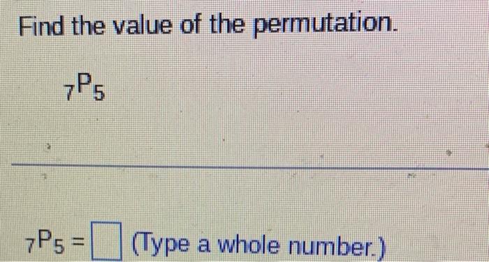 Solved Find the value of the permutation. 7P5 7P5= (Type a | Chegg.com