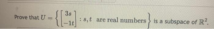 Solved Prove that U={[3s−1t]:s,t are real numbers } is a | Chegg.com