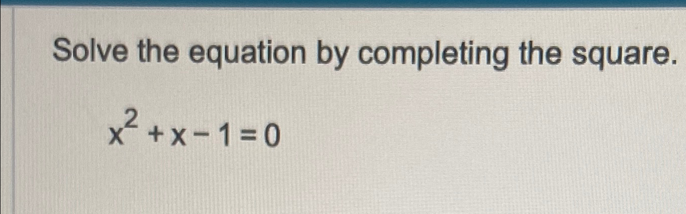 Solved Solve the equation by completing the square.x2+x-1=0 | Chegg.com