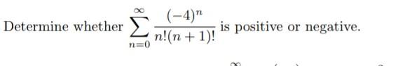 Solved Determine whether ∑n=0∞n!(n+1)!(−4)n is positive or | Chegg.com