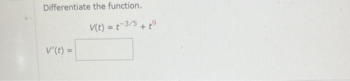 Solved Differentiate the function. V(t)=t−3/5+t9 V′(t)= | Chegg.com