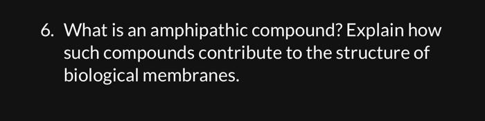 Solved 6. What is an amphipathic compound? Explain how such | Chegg.com