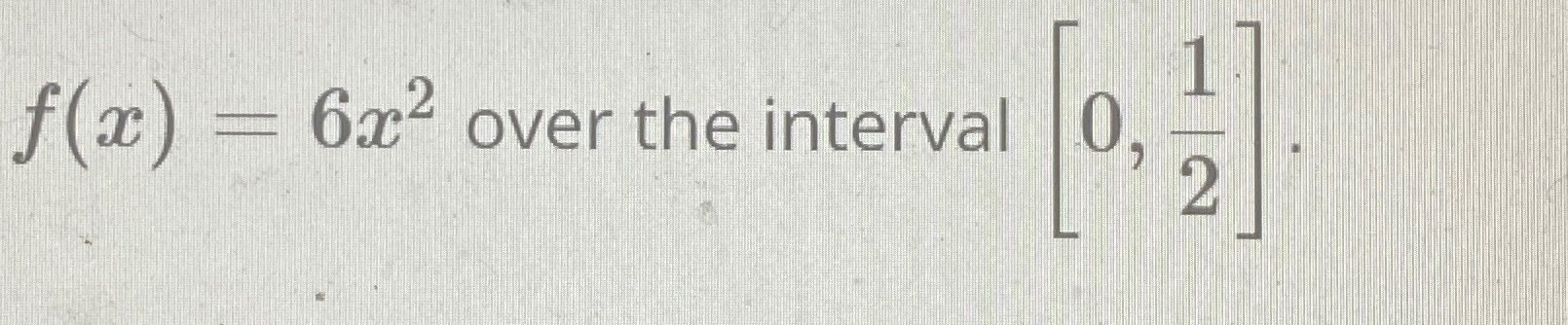 Solved f(x)=6x2 ﻿over the interval 0,12 | Chegg.com