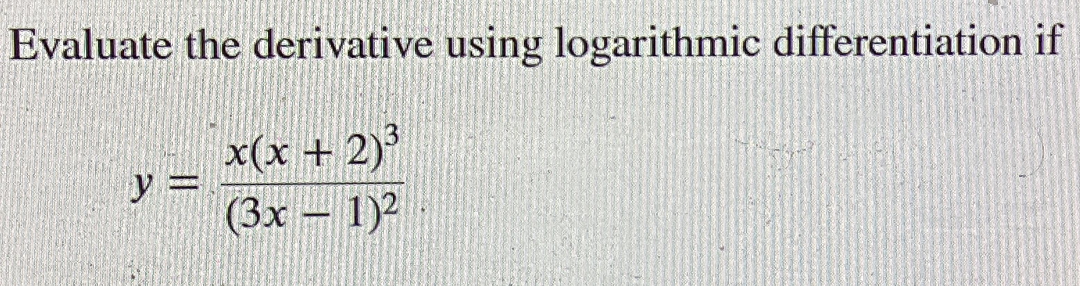 Solved Evaluate the derivative using logarithmic | Chegg.com