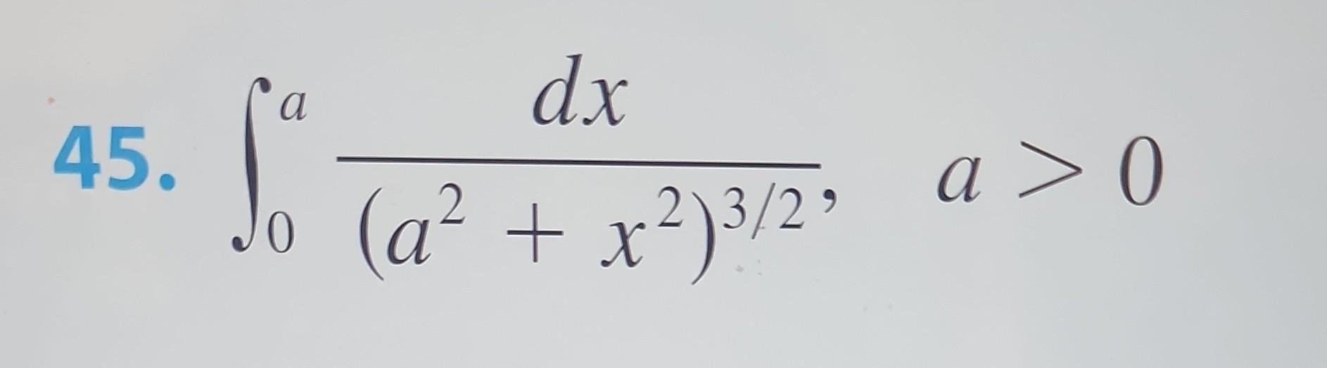 Solved 45. ∫0a(a2+x2)3/2dx,a>0 | Chegg.com