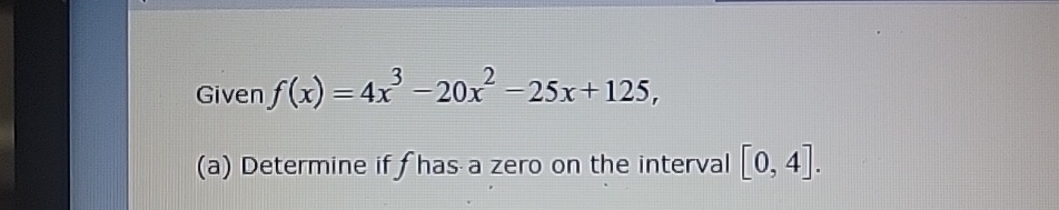 Solved Given f(x)=4x3-20x2-25x+125(a) ﻿Determine if f ﻿has a | Chegg.com