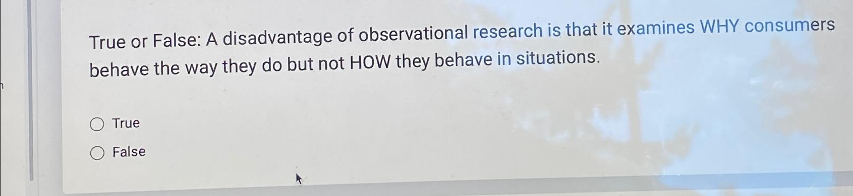 Solved True or False: A disadvantage of observational | Chegg.com