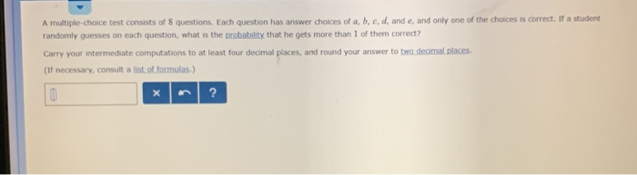 Solved A multiple-choice test consists of 8 questions. Each | Chegg.com Solved A multiple-choice test consists of 8 questions. Each | Chegg.com