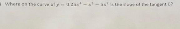 Solved Where on the curve of y=0.25x4−x3−5x2 is the slope of | Chegg.com