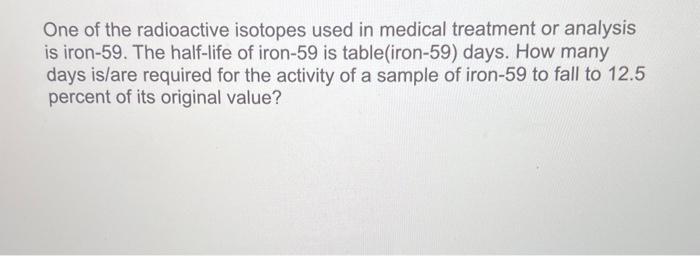 Solved One of the radioactive isotopes used in medical | Chegg.com