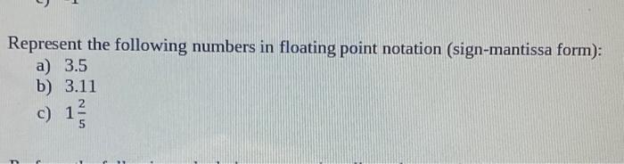 Solved Represent the following numbers in floating point | Chegg.com