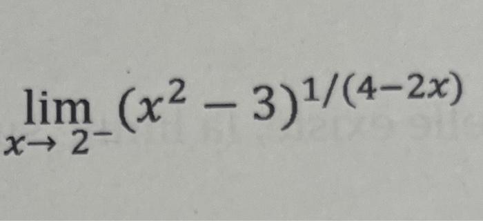 Solved limx→2−(x2−3)1/(4−2x) | Chegg.com