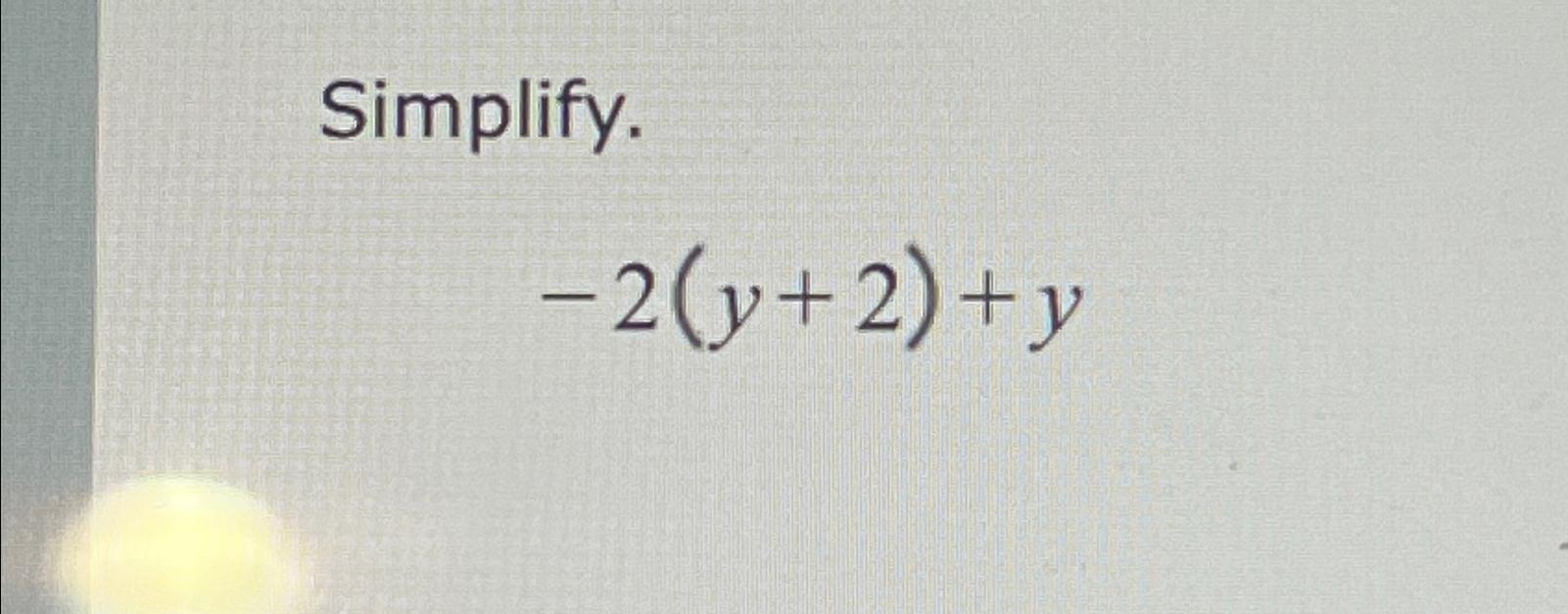Solved Simplify.-2(y+2)+y | Chegg.com